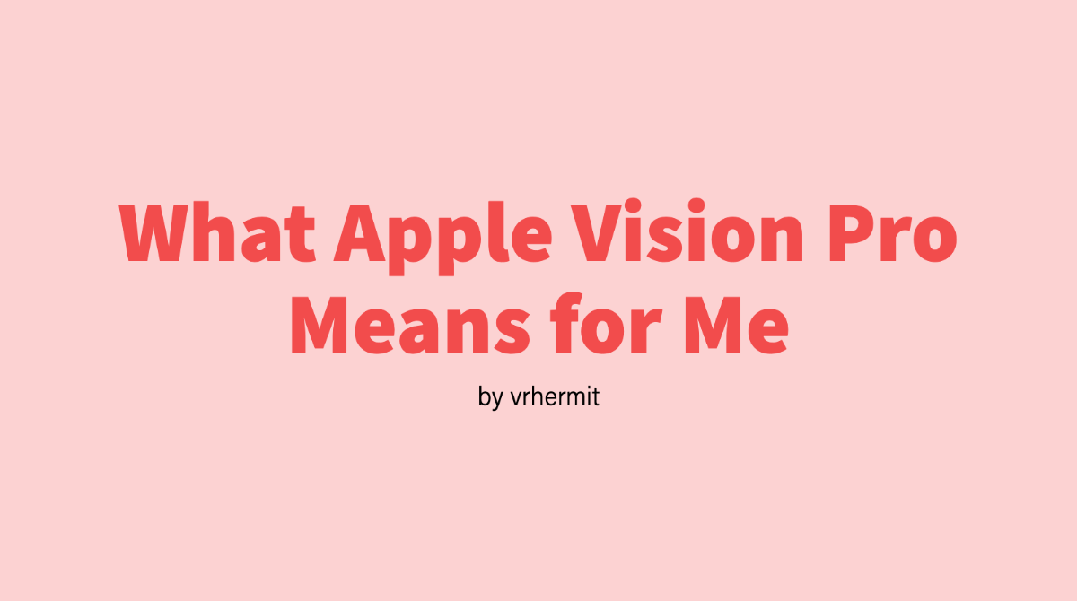 What Apple Vision Pro Means for Me – vrhermit